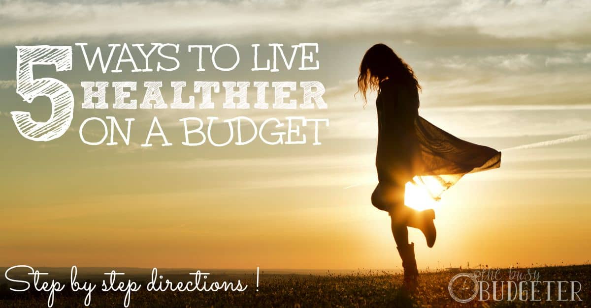 5 Ways to Live Healthier on a Budget (with steps you can take right now ...
