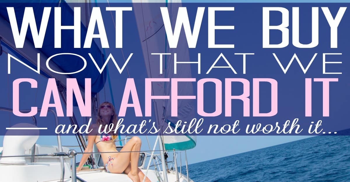 What We Buy Now That We Can Afford It (and What's Still Not Worth It ...