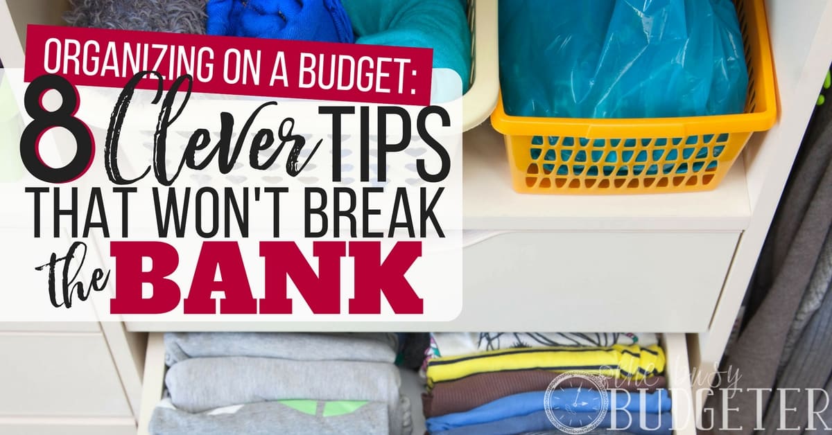 Organizing on a Budget: 8 Tips That Won’t Break the Bank | Busy Budgeter